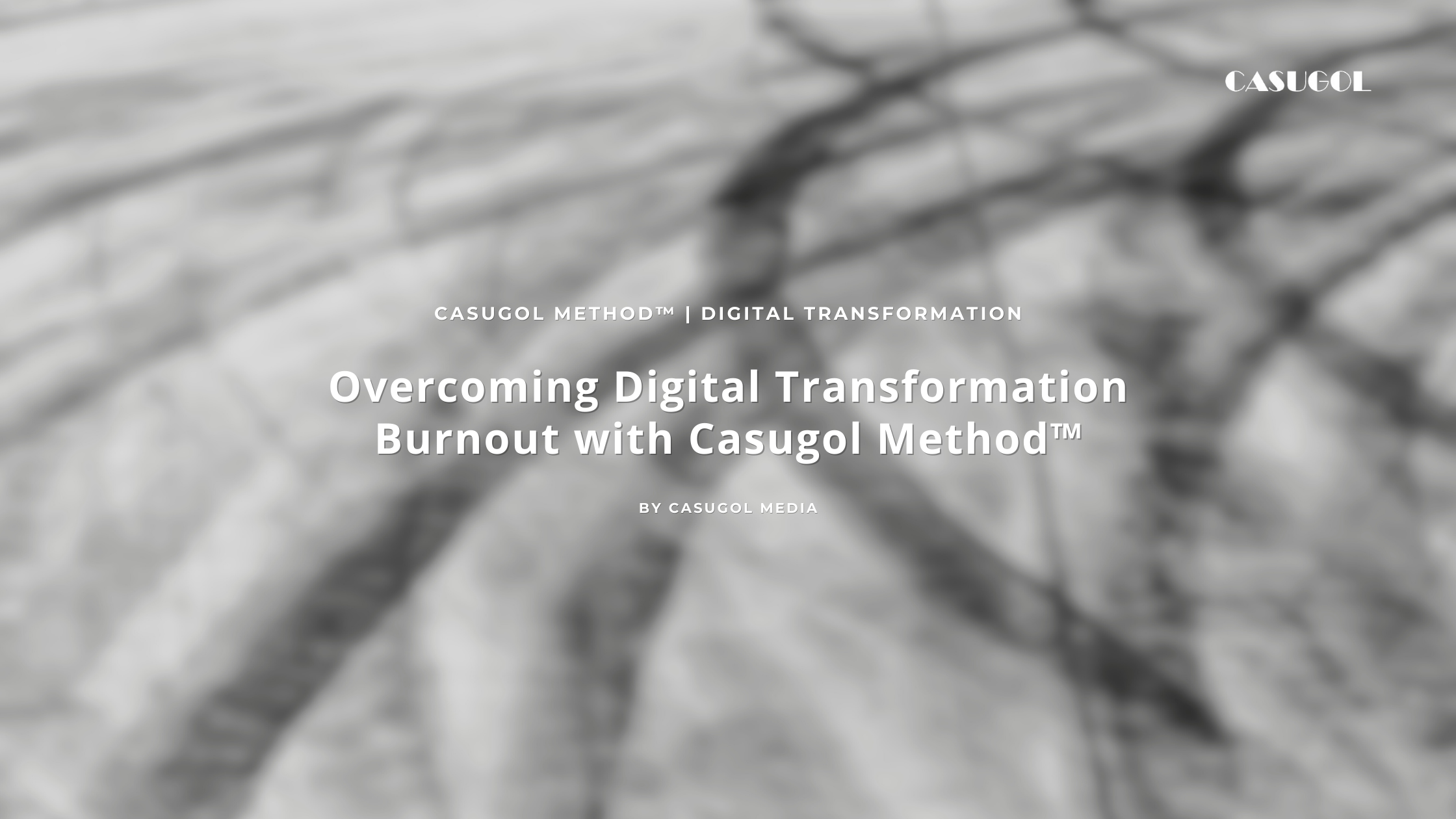 Overcoming Digital Transformation Burnout with Casugol Method™ - CASUGOL